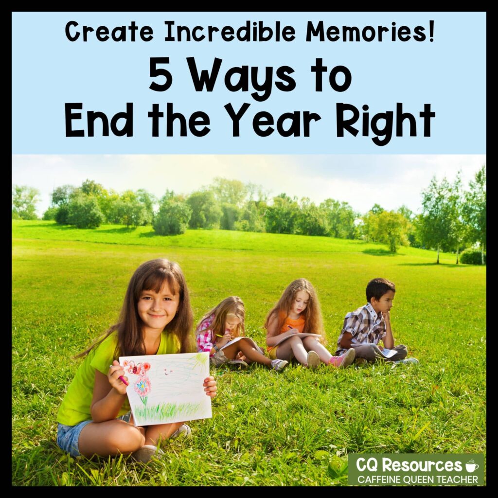 5 Fun Ways to End the School Year Right – Caffeine Queen Teacher